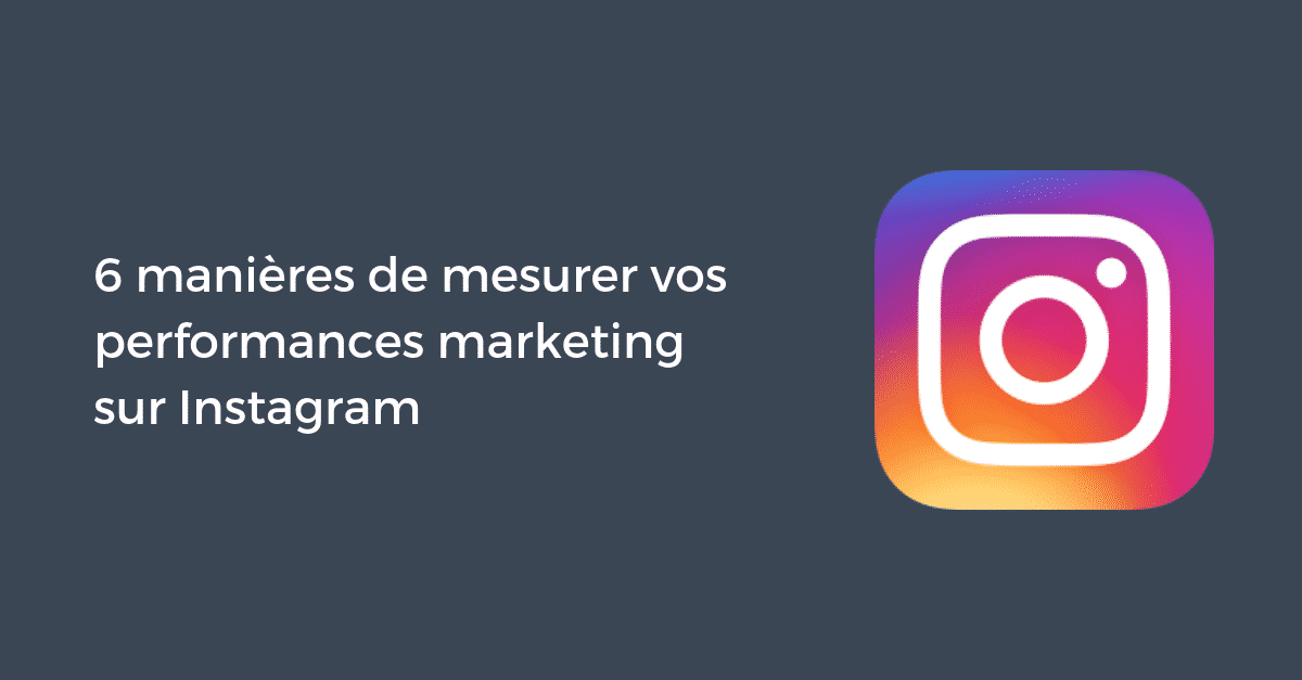 6 manières de mesurer vos performances marketing sur Instagram ...